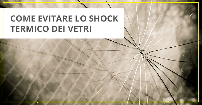 Shock termico vetro finestre: noi abbiamo la soluzione